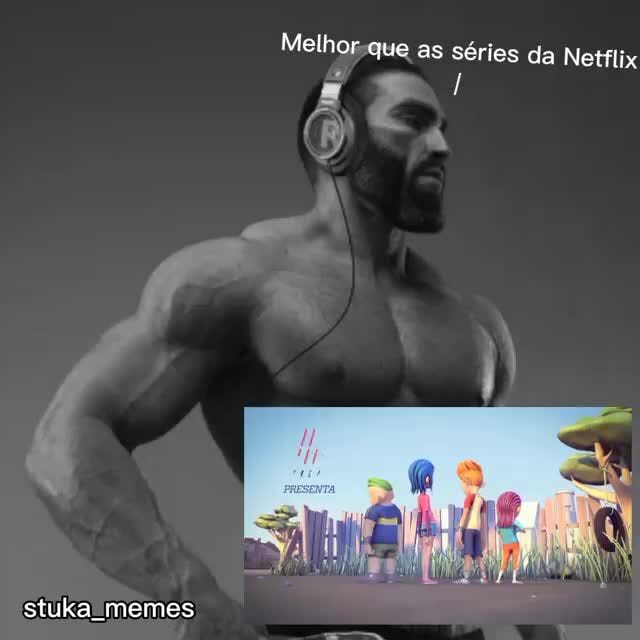 Melhor que as séries da Netflix stuka memes - iFunny