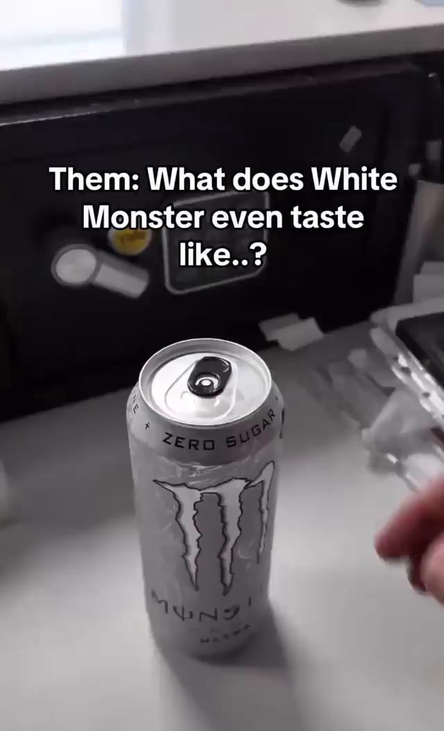 Them: What does White Monster even taste like..? - iFunny