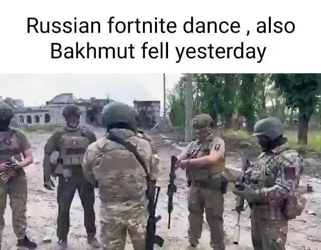 Russian fortnite dance , also Bakhmut fell yesterday - iFunny