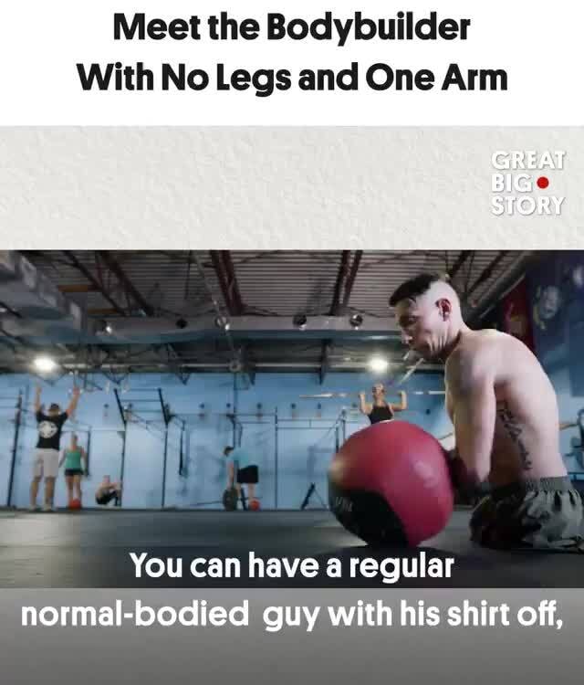 Meet the Bodybuilder With No Legs and One Arm You can have a regular ...