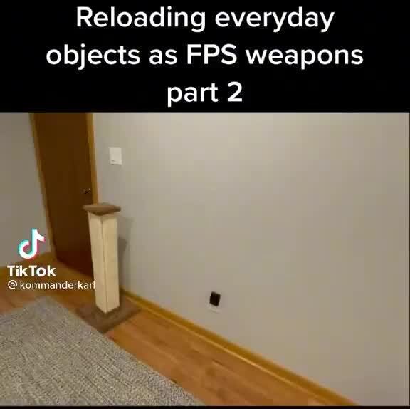 Reloading everyday objects as FPS weapons part 2 Tik Tok - iFunny