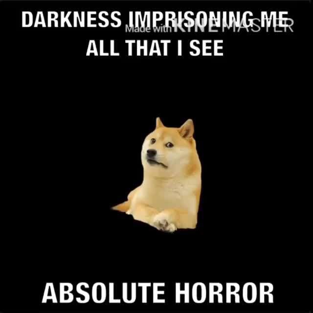 DARKNESSJMBMQEWESWE; ALL THAT I SEE ABSOLUTE HORROR - iFunny