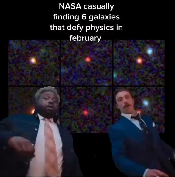 NASA casually finding 6 galaxies that defy physics in february - iFunny