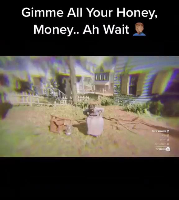 Gimme All Your Honey, Money.. Ah Wait - iFunny