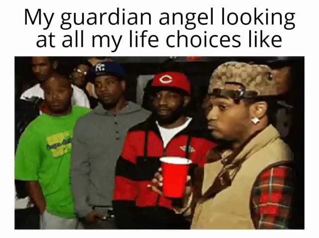 My guardian angel looking at all my life choices like cc If - iFunny