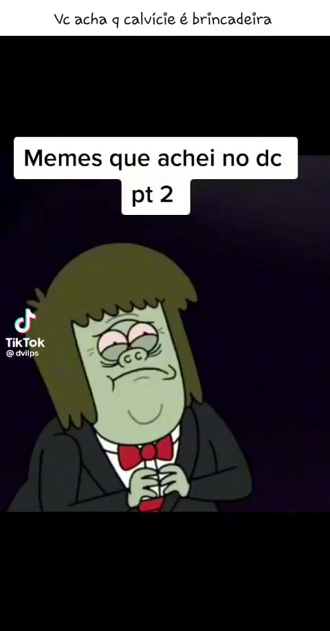 Ve acha q calvície é brincadeira Memes que achei no de pt TikTok - iFunny