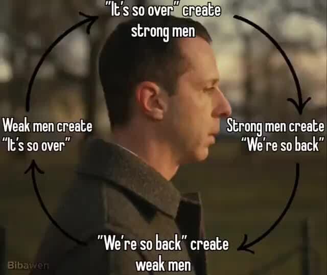 Strong men Weak men create Strong men create "It's so over" "We're so ...