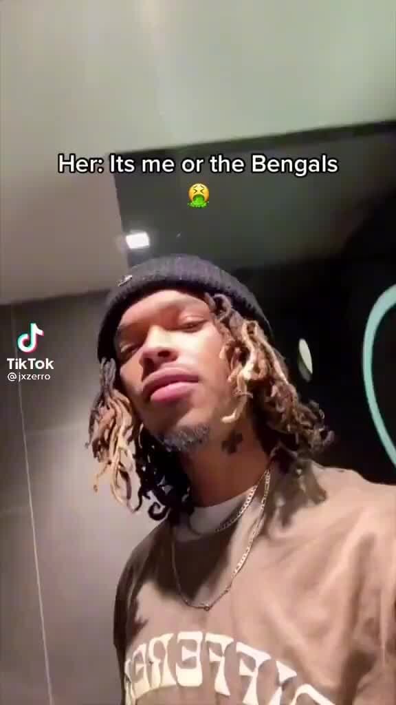 Her: Its me or the Bengals TikTok - iFunny