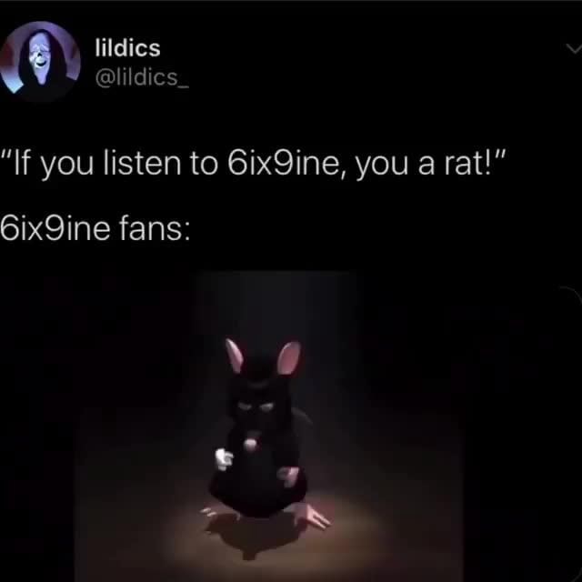 "If you listen to 6ix9ine, you a rat!" - iFunny