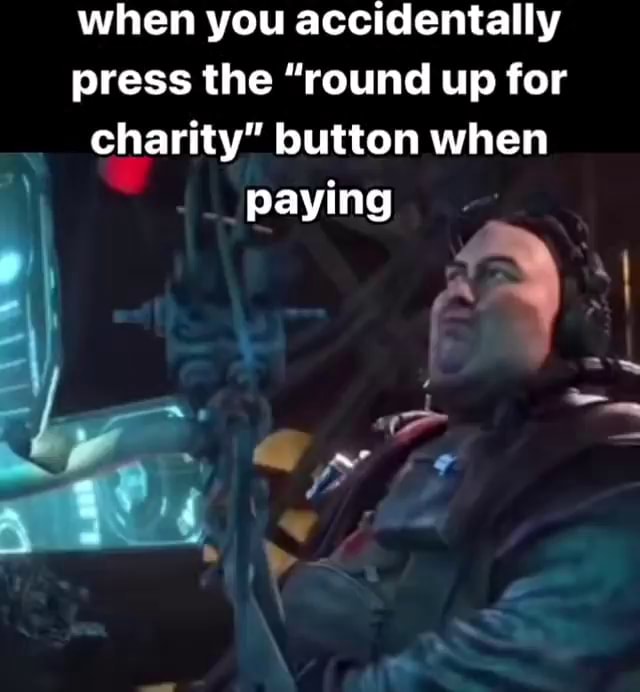 When you accidentally press the "round up for charity" button when ...