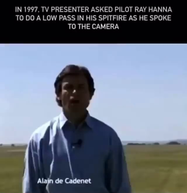 IN 1997, TY PRESENTER ASKED PILOT RAY HANNA TO DO A LOW PASS IN HIS ...