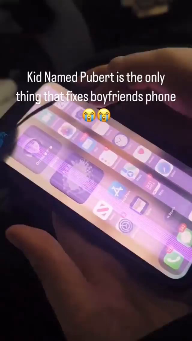 Kid Named Pubert is the only thing that fixes boyfriends phone - iFunny