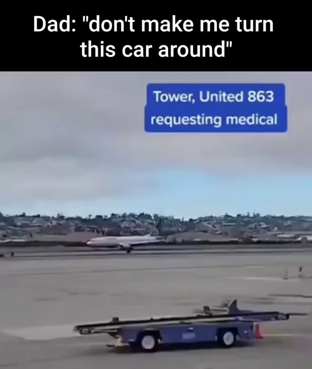 Dad: "don't make me turn this car around" Tower, United 863 requesting ...