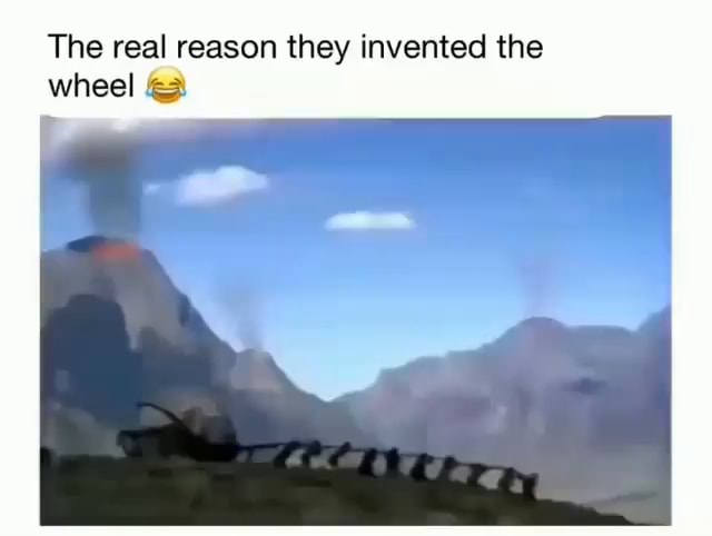 The real reason they invented the wheel - iFunny