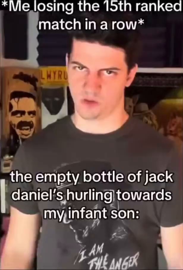 *Me losing the Toth ranked match in a row* _the empty bottle of jack ...