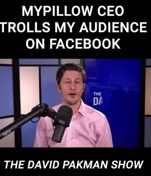 MYPILLOW CEO TROLLS MY AUDIENCE ON FACEBOOK THE DAVID PAKMAN SHOW - iFunny