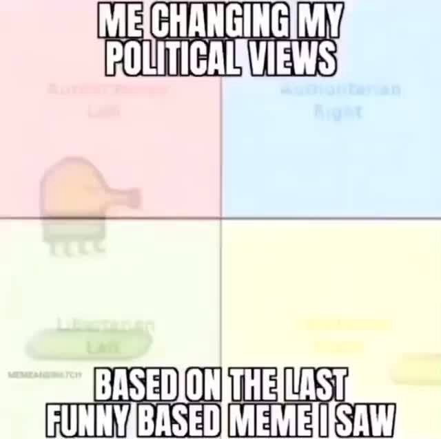 ME CHANGING POLITICAL' VIEWS: - iFunny