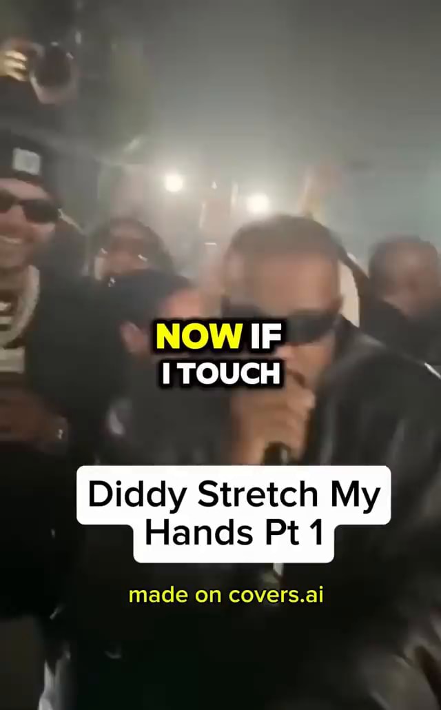 NOW IF TOUCH Diddy Stretch My Hands Pt 1 made on covers.ai - iFunny