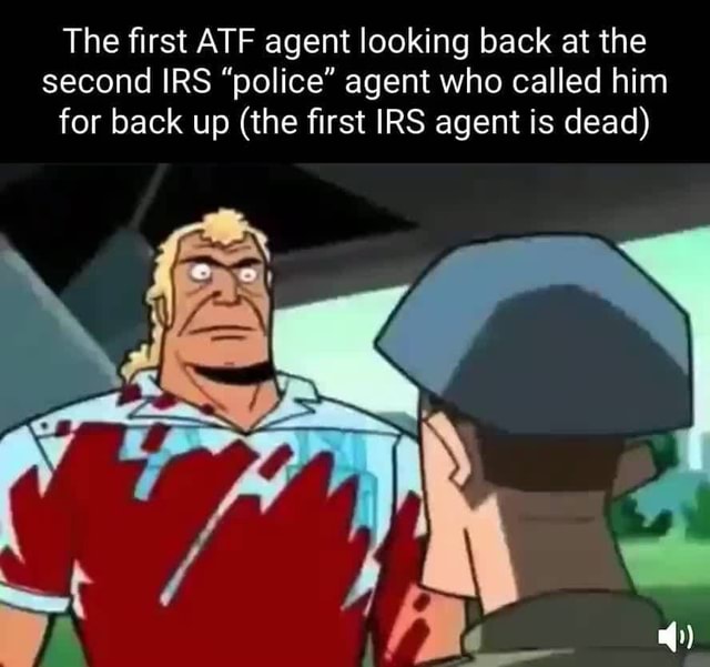 The first ATF agent looking back at the second IRS "police" agent who ...