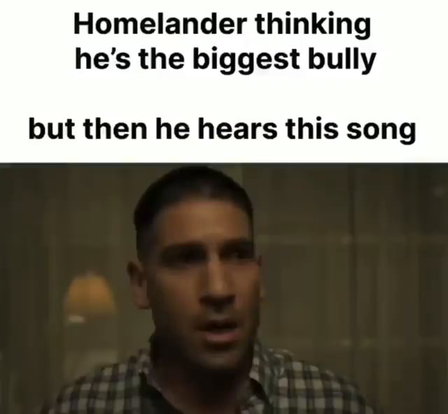 Homelander thinking he's the biggest bully but then he hears this song ...