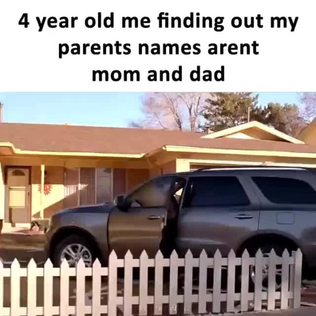 4 year old me finding out my parents names arent mom and dad - iFunny