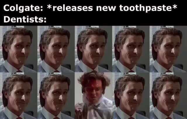 Colgate: *releases new toothpaste* Dentists: - iFunny