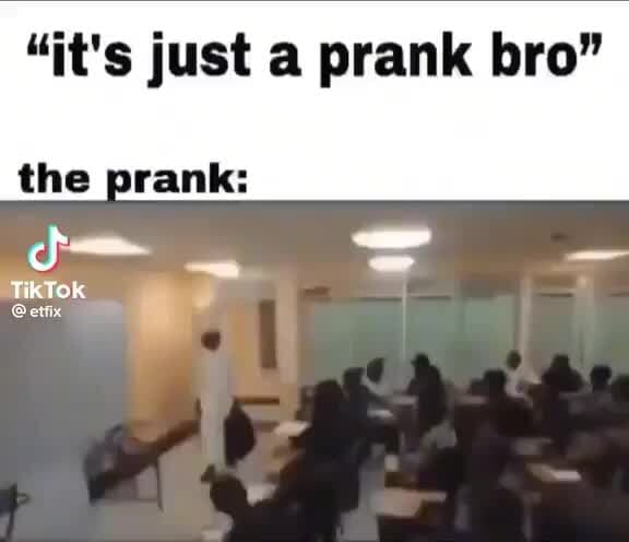 "it's just a prank bro" the prank: TikTok - iFunny