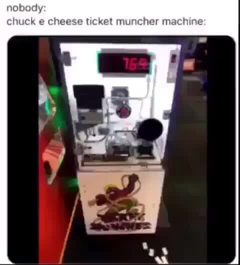 Nobody chuck e cheese ticket muncher machine - iFunny