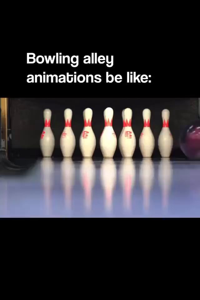 Bowling alley animations be like: - iFunny
