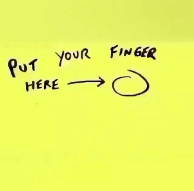 Put your finger here - youR FINGER HERE - iFunny