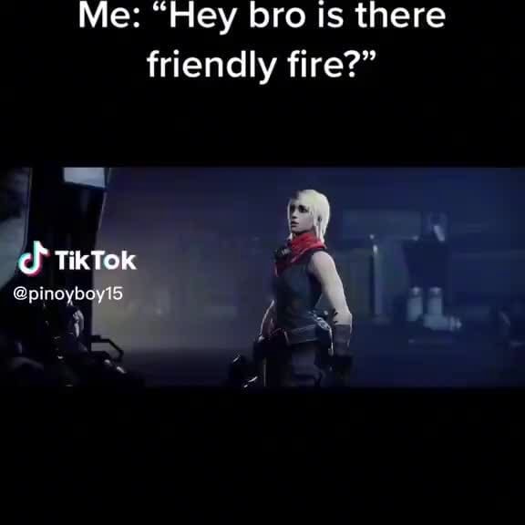 Me: "Hey bro Is there friendly fire?" TikTok @pinoyboy15 - iFunny