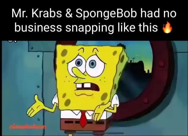 Mr. Krabs & SpongeBob had no business snapping like this - iFunny