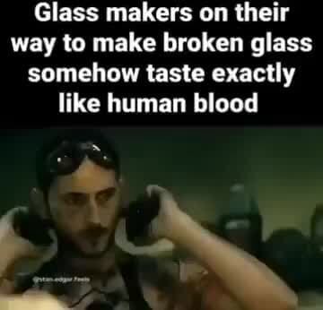Glass makers on their way to make broken glass somehow taste exactly ...