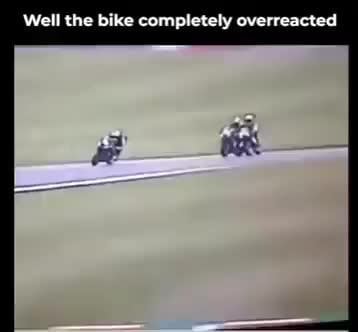 Well the bike completely overreacted - iFunny