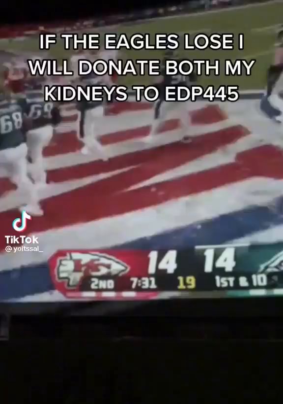 IF THE EAGLES LOSE I WILL DONATE BOTH MY KIDNEYS TO EDP445 Tik TOK - iFunny