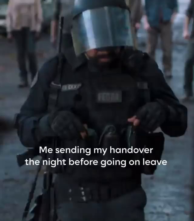 Me sending my handover the night before going on leave - iFunny