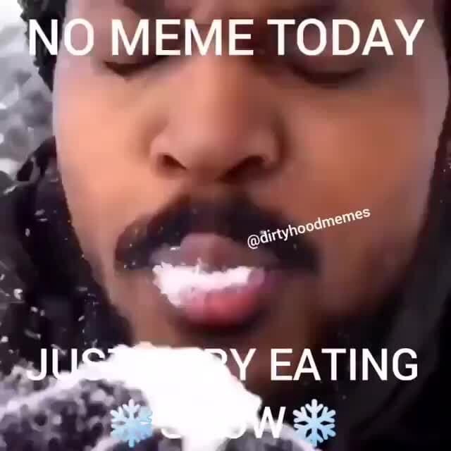 NO MEME TODAY memes EATING - iFunny