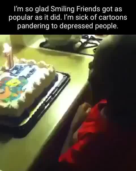 I'm so glad Smiling Friends got as popular as it did. I'm sick of ...