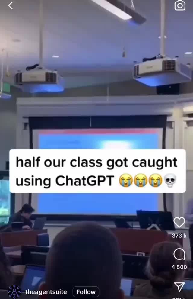 Half our class got caught I using ChatGPT theagentsuite I Follow - iFunny