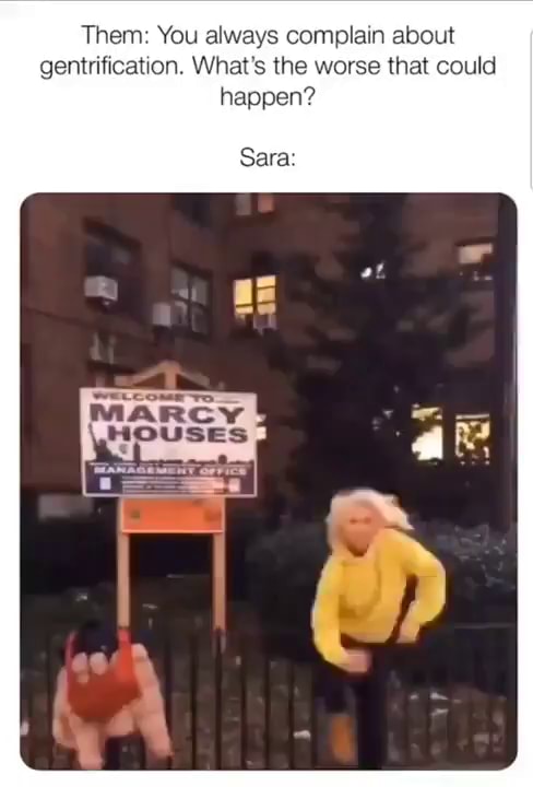 Them: You always complain about gentrification. What's the worse that ...