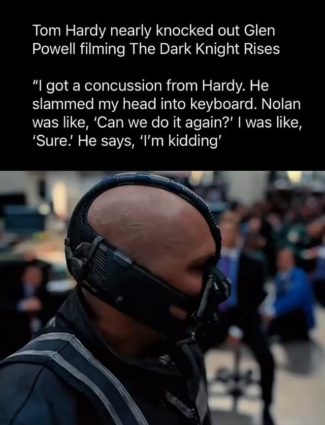 Tom Hardy nearly knocked out Glen Powell filming The Dark Knight Rises ...