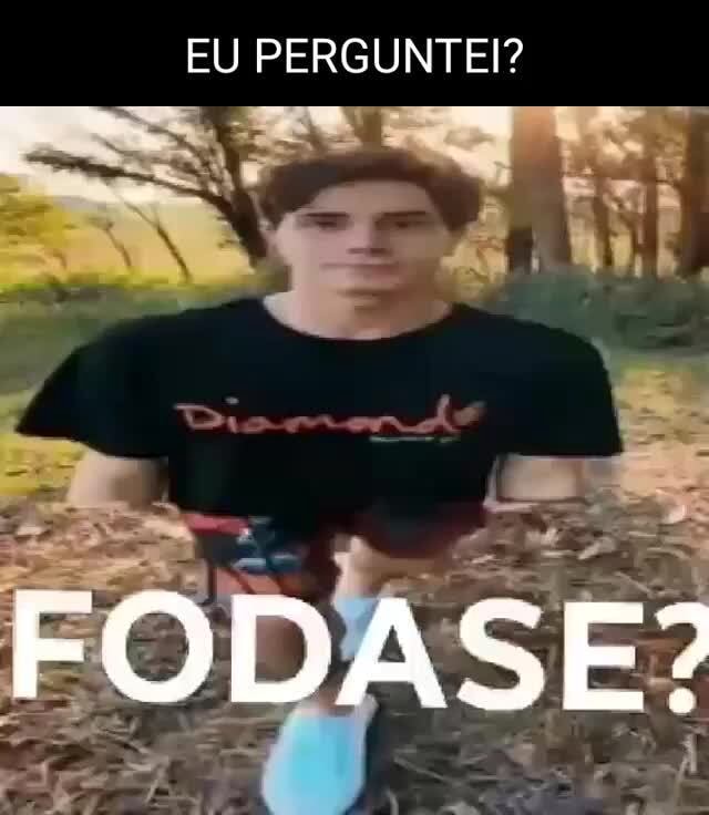 EU PERGUNTEI? FODASE? - iFunny
