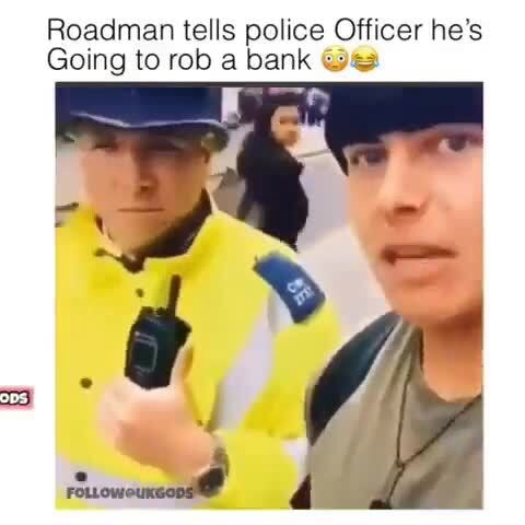 Roadman tells police Officer he's Going to rob a bank - iFunny