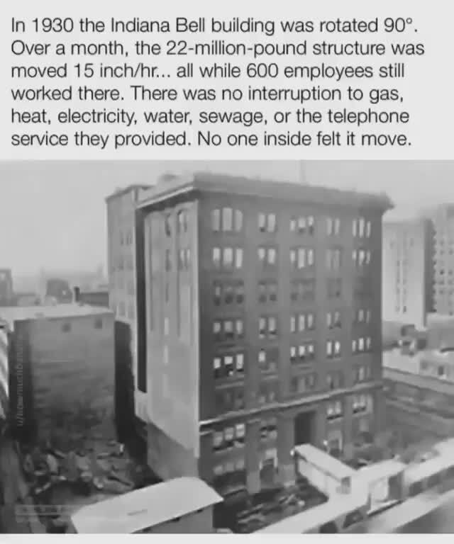 In 1930 the Indiana Bell building was rotated Over a month, the 22 ...
