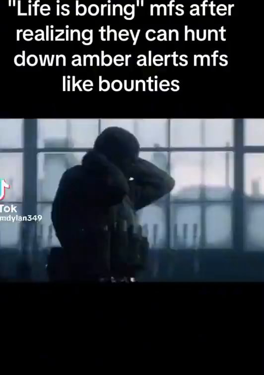 Life is boring' mfs after realizing they can hunt down amber alerts mfs ...
