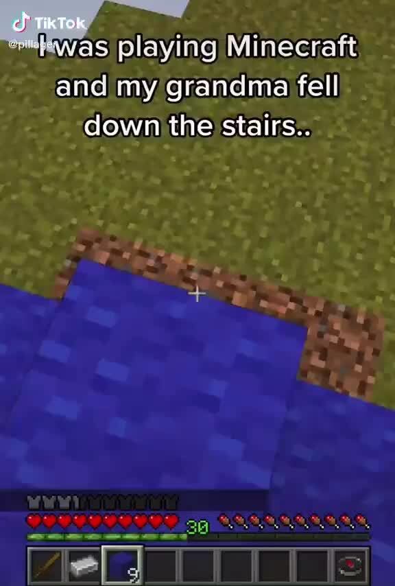 TikTok as playing Minecraft and my grandma fell down the stairs.. - iFunny
