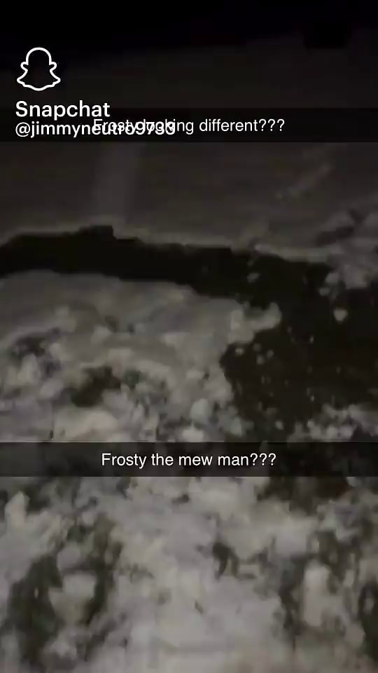 Snapchat different??? Frosty the mew man??? - iFunny