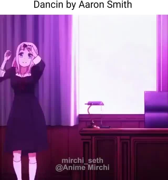 Dancin by Aaron Smith mirchi_seth @Anime Wirchi - iFunny
