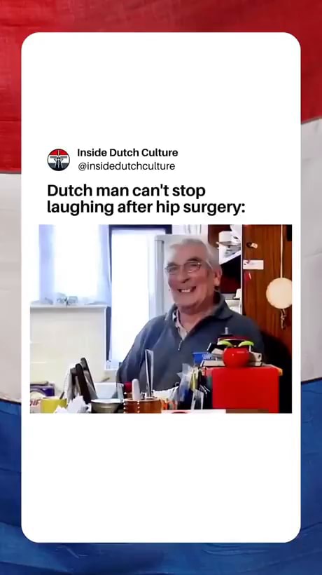 Inside Dutch Culture Dutch man can't stop laughing after hip surgery ...
