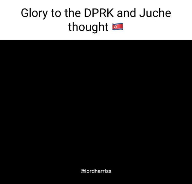 Glory to the DPRK and Juche thought @lordharriss - iFunny